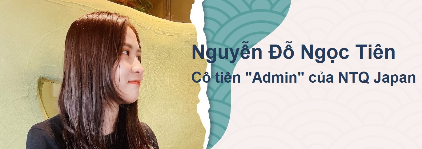 Nguyễn Đỗ Ngọc Tiên: Cô tiên Admin của NTQ Japan